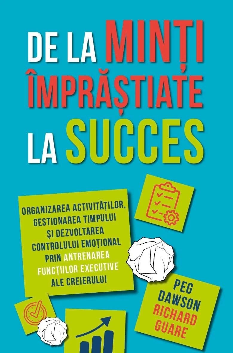 De la minti imprastiate la succes - Peg Dawson, Richard Guare