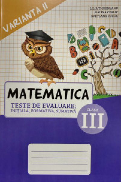 Matematica. Teste de evaluare sumativa - clasa a 3-a, varianta II ...