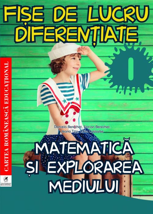 Fise de lucru diferentiate. Matematica si explorarea mediului. Clasa I - Daniela Berechet ...